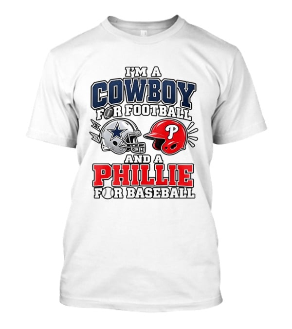I'm A Cowboy For Football And A Phillie For Baseball Two Helmet 2026 T-Shirt