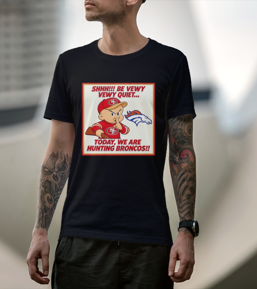 San Francisco 49ers Be Vewy Quiet Today We Are Hunting Broncos T-Shirt