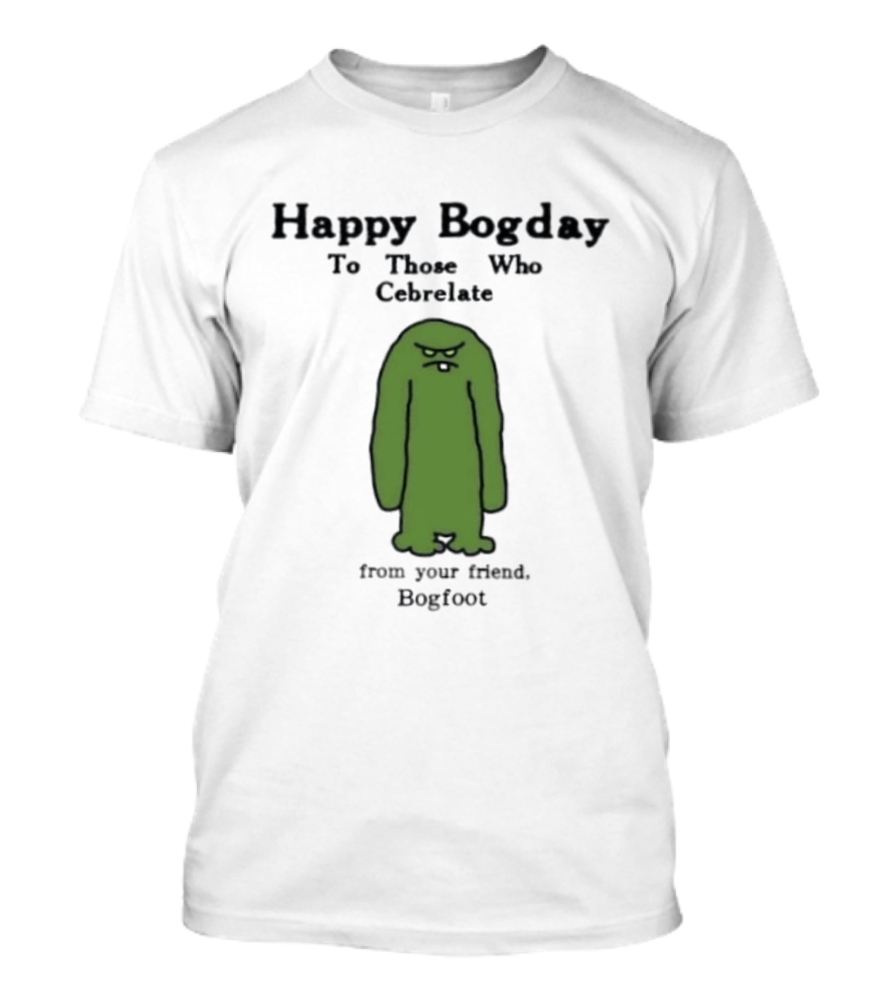 Happy Bogday To Those Who Cebrelate From Your Friend Bogfoot T-Shirt