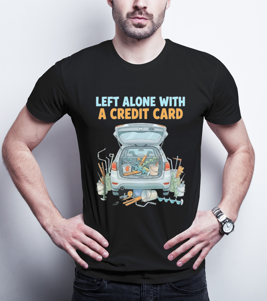 Left Alone With A Credit Card Ice Fishing Adventure Car Packed With Gear T-Shirt