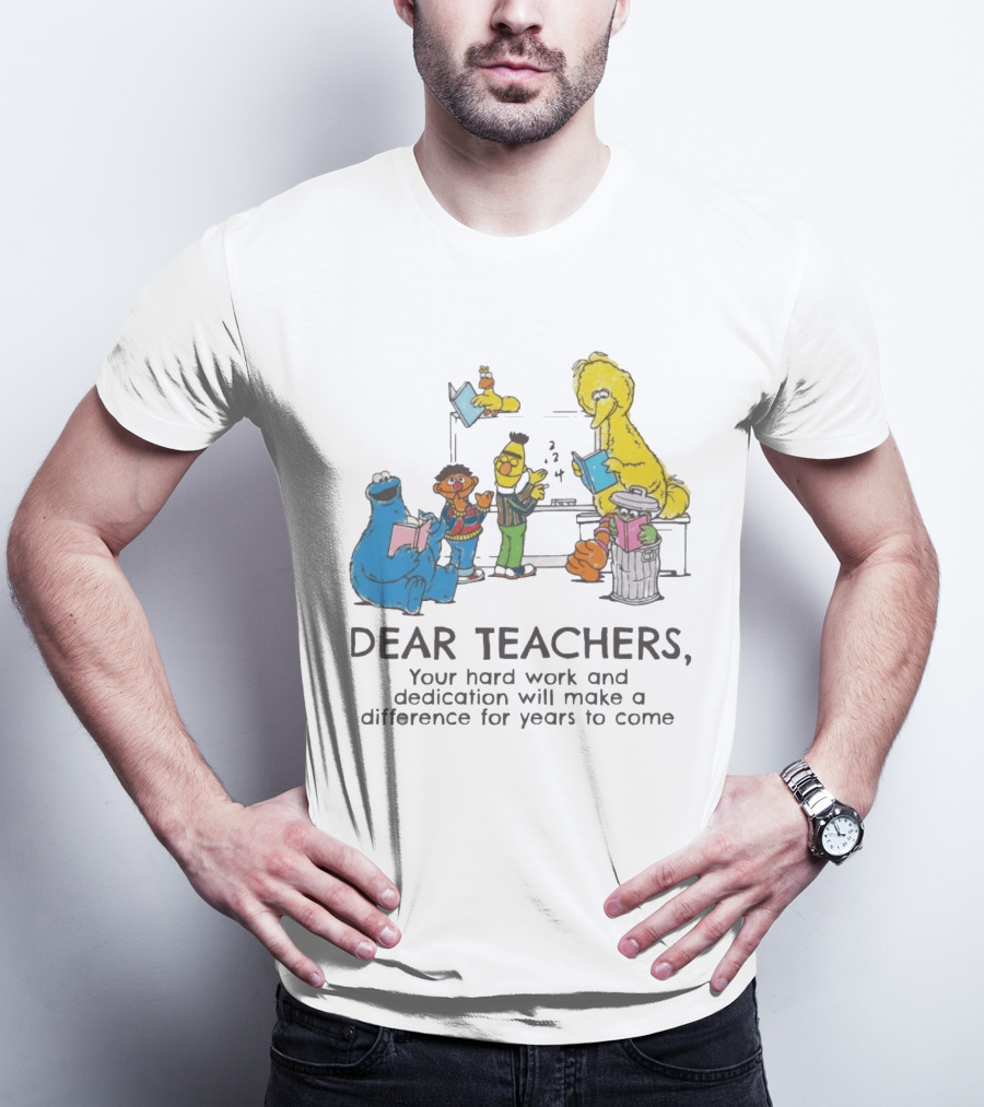 Dear Teachers Your Hard Work And Dedication With Sesame Street Characters T-Shirt