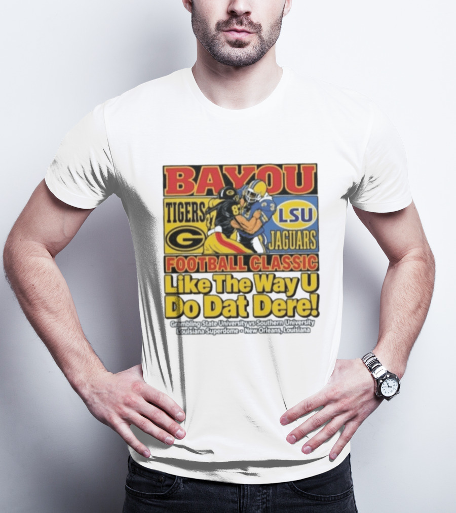 Bayou Classic Grambling State Tigers Vs Southern University Jaguars Football Like The Way U Do Dat Dere Louisiana Superdome New Orleans T-Shirt
