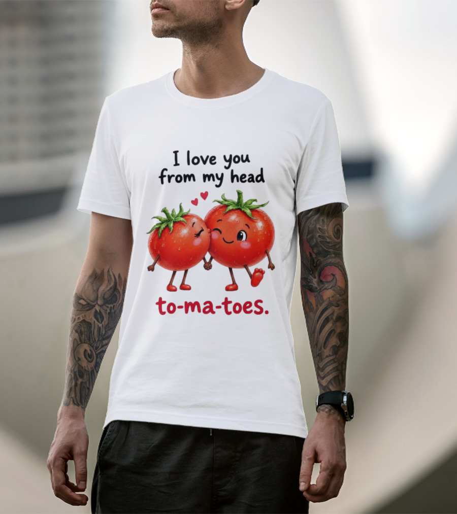 I Love You From My Head Tomatoes Cute Kissing Couple T-Shirt