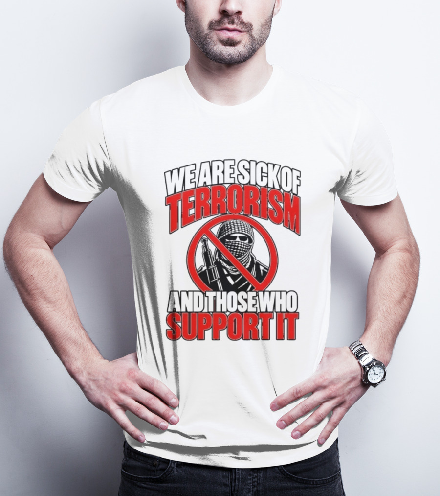 We Are Sick Of Terrorism No Support T-Shirt