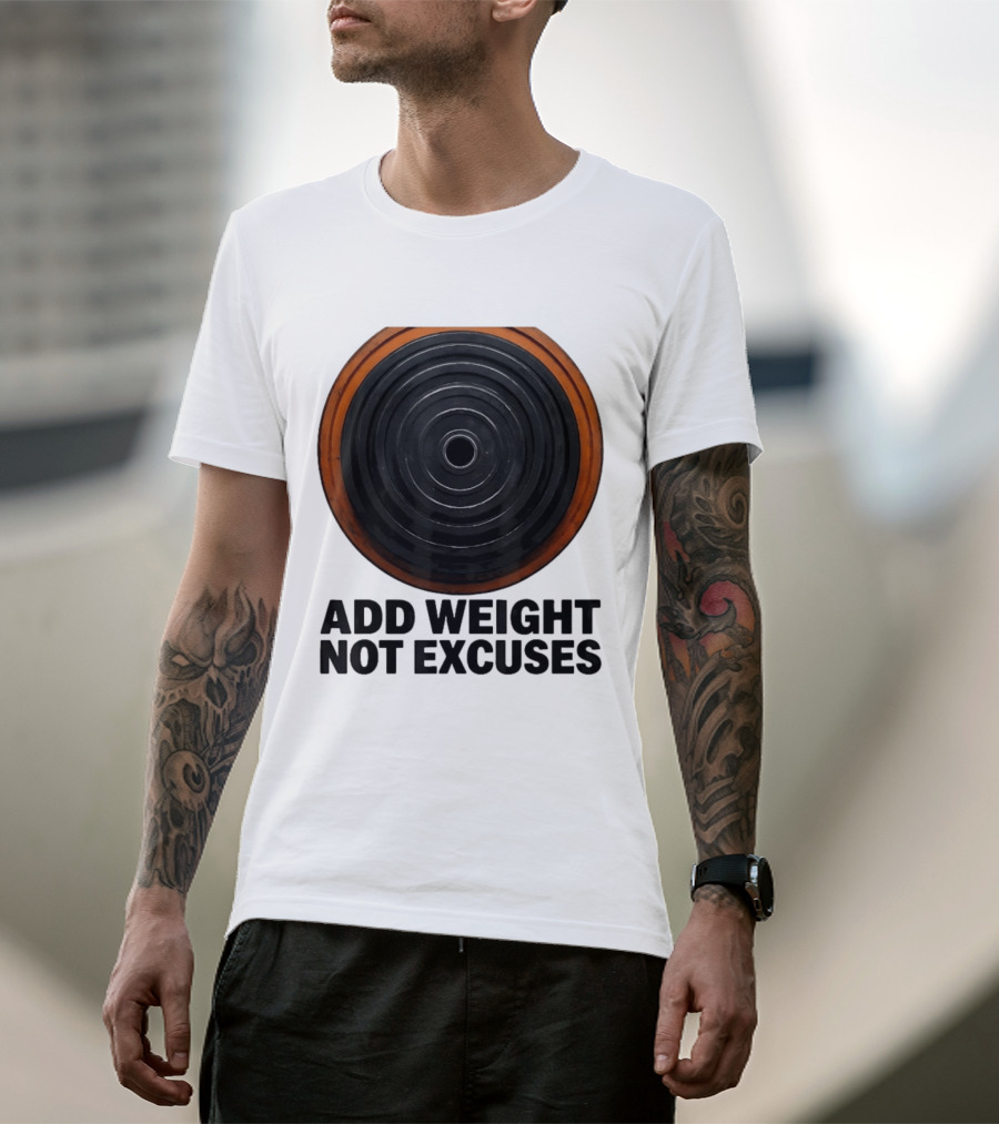 Add Weight Not Excuses Fitness Motivation With Barbell Plate T-Shirt