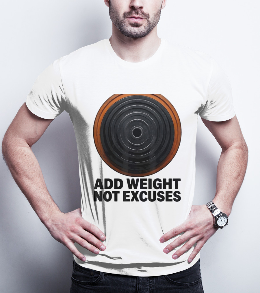 Add Weight Not Excuses Fitness Motivation With Barbell Plate T-Shirt