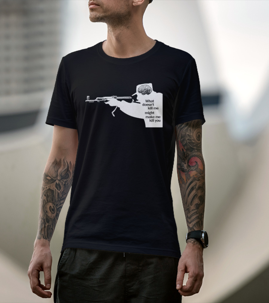 What Doesn't Kill Me Might Make Me Kill You Gun And Brain T-Shirt