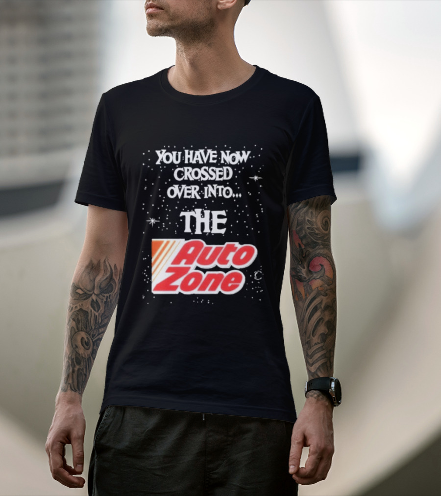 You Have Now Crossed Over Into The Auto Zone T-Shirt