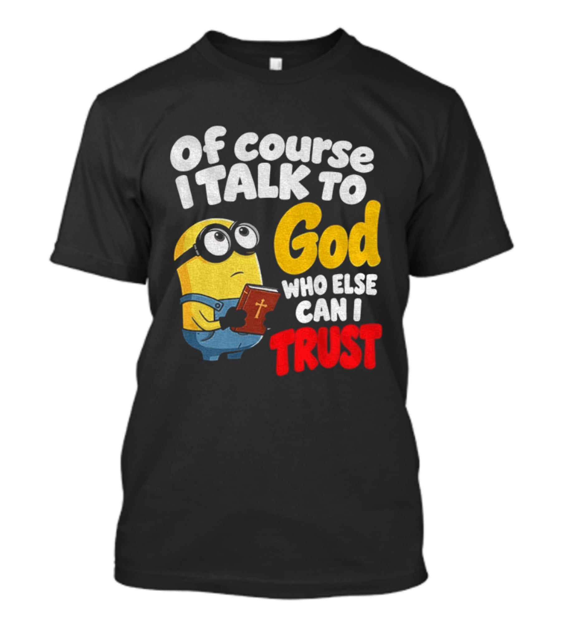 Of Course I Talk To God Who Else Can I Trust Minion T-Shirt