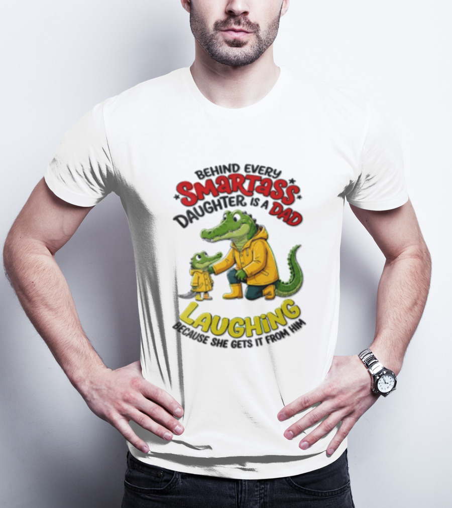Behind Every Smartass Daughter Crocodile Dad Laughing She Gets It From Him T-Shirt
