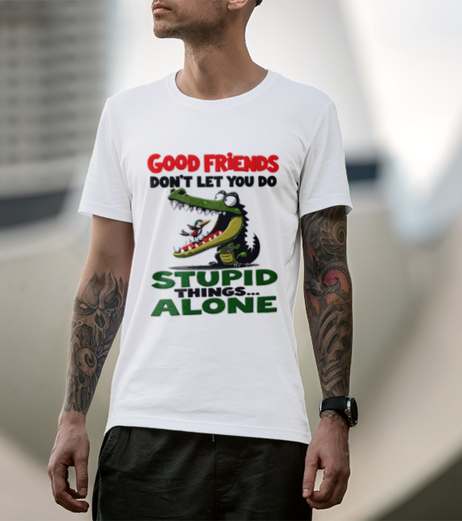 Good Friends Dont Let You Do Stupid Things Alone Green Crocodile And Bird Cartoon T-Shirt