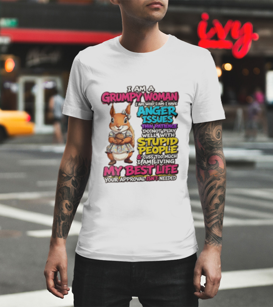 I Am A Grumpy Woman I Have Anger Issues Thin Patience Stupid People My Best Life T-Shirt