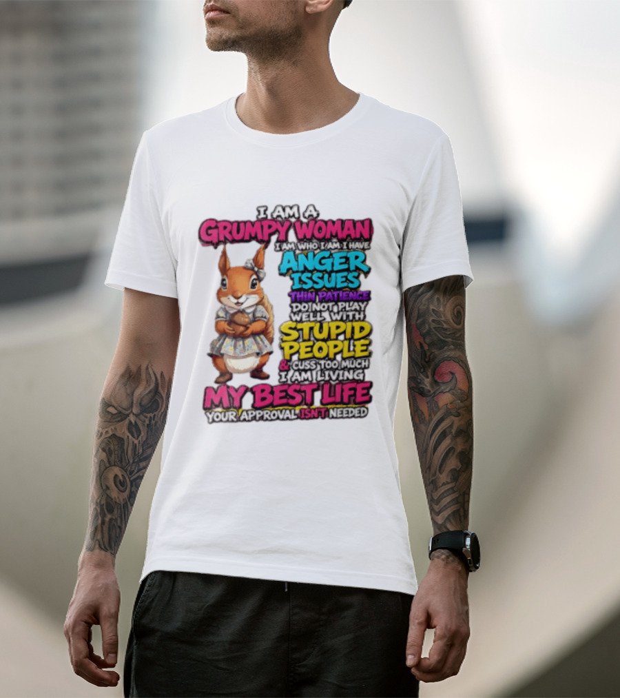 I Am A Grumpy Woman I Have Anger Issues Thin Patience Stupid People My Best Life T-Shirt