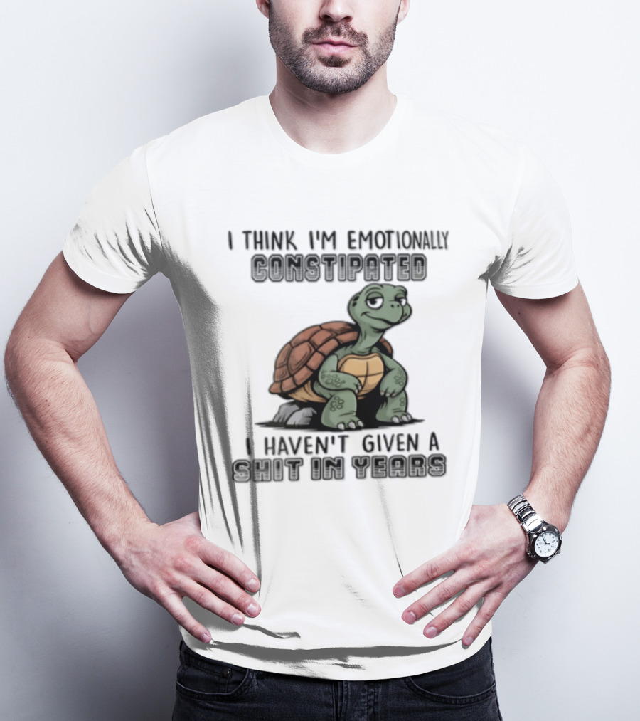 I Think I'm Emotionally Constipated Turtle I Haven't Given A Shit In Years T-Shirt