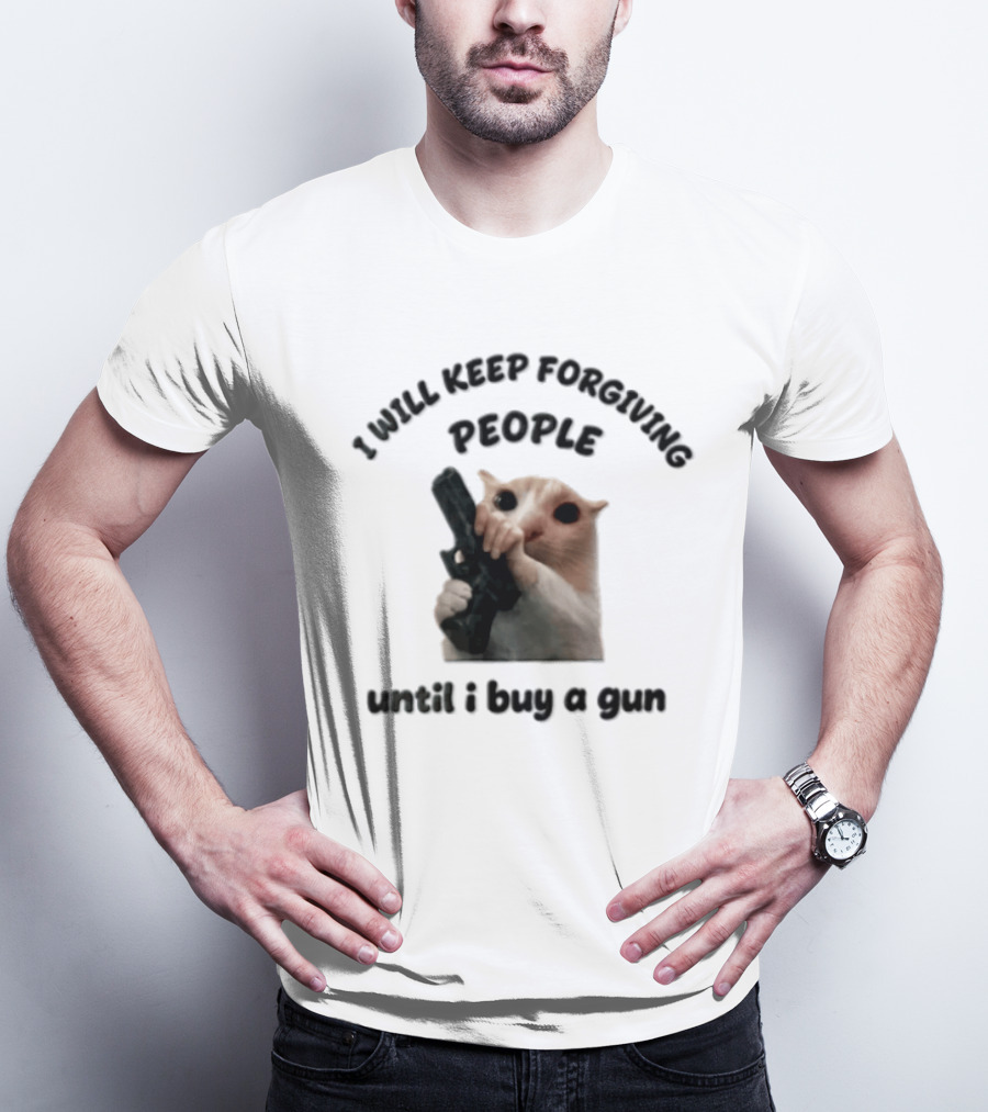I Will Keep Forgiving People Crying Cat Until I Buy A Gun T-Shirt