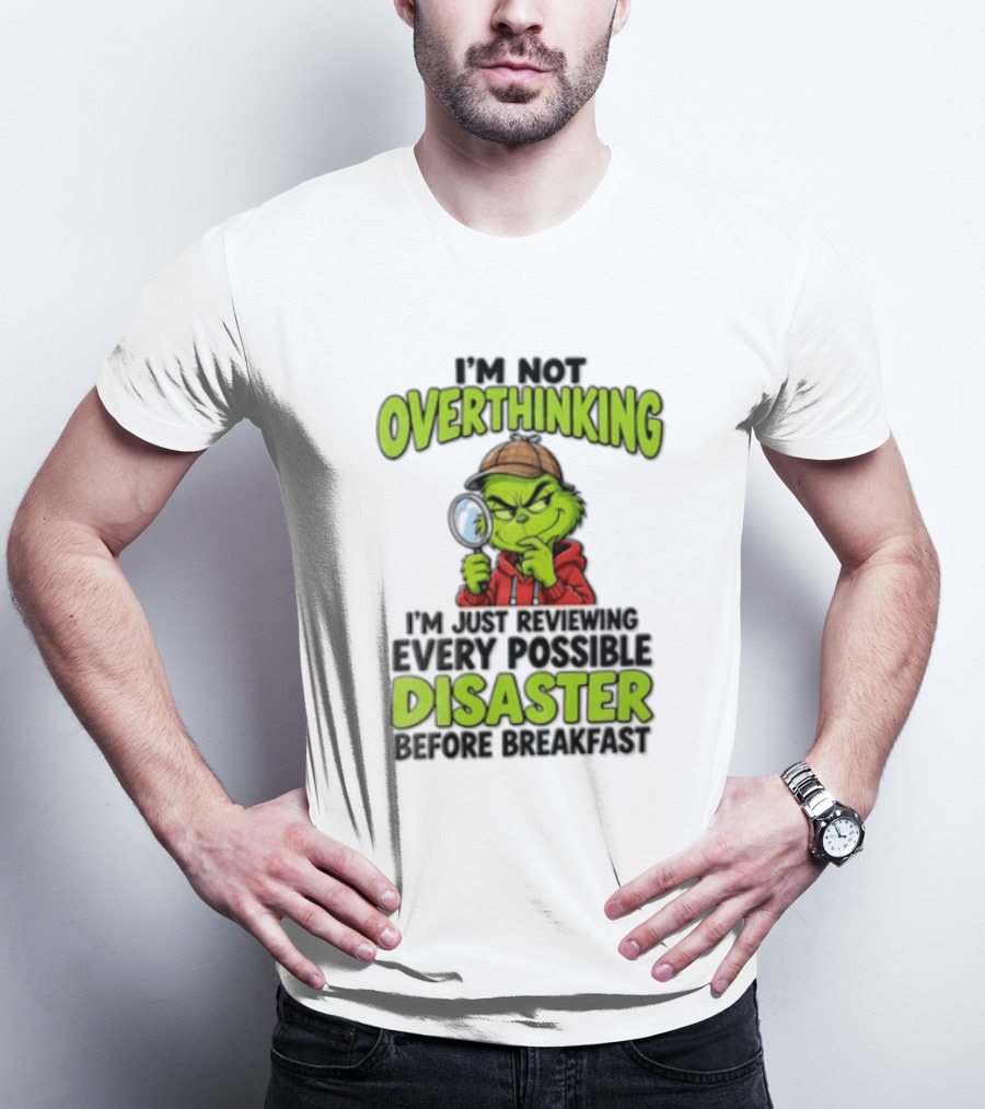 I'm Not Overthinking I'm Just Reviewing Every Possible Disaster Before Breakfast Grinch T-Shirt
