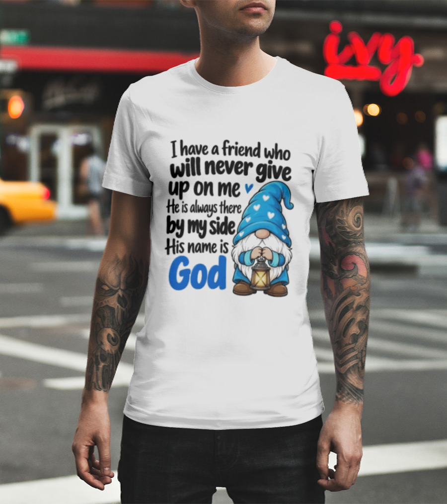 I Have A Friend Who Will Never Give Up On Me His Name Is God Gnome Lantern T-Shirt