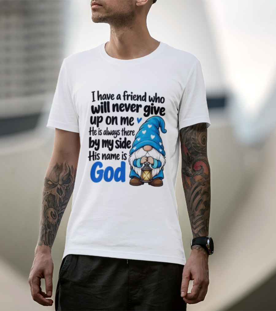 I Have A Friend Who Will Never Give Up On Me His Name Is God Gnome Lantern T-Shirt