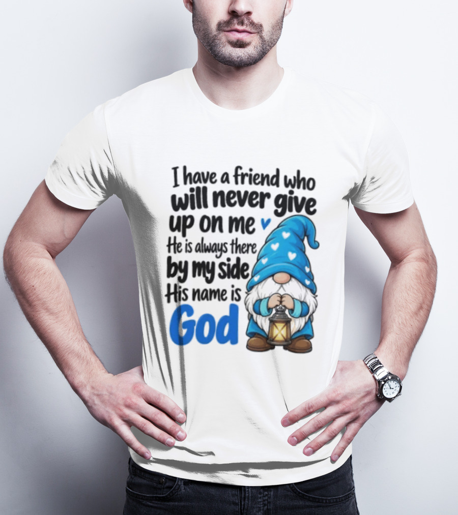 I Have A Friend Who Will Never Give Up On Me His Name Is God Gnome Lantern T-Shirt
