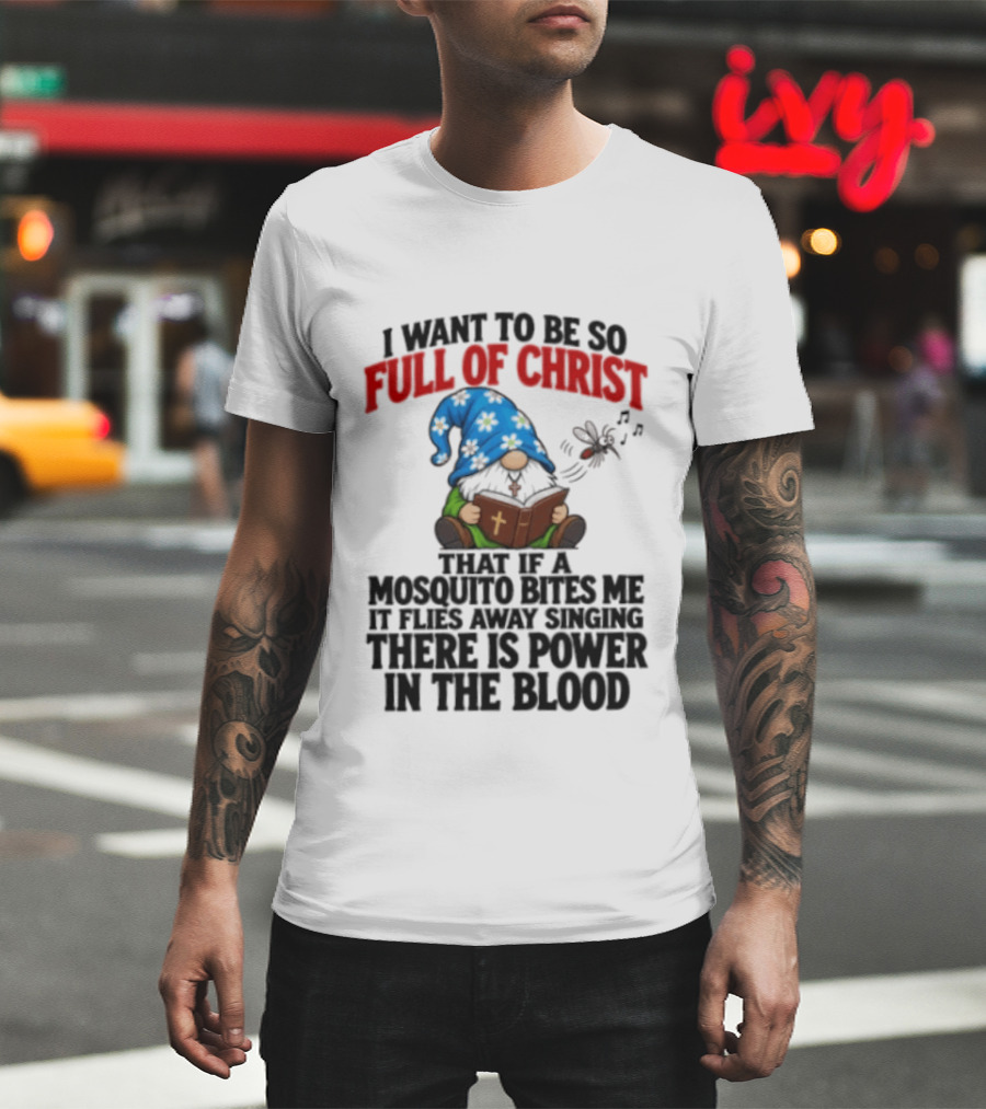 I Want To Be So Full Of Christ That If A Mosquito Bites Me It Flies Away Singing There Is Power In The Blood Gnome T-Shirt