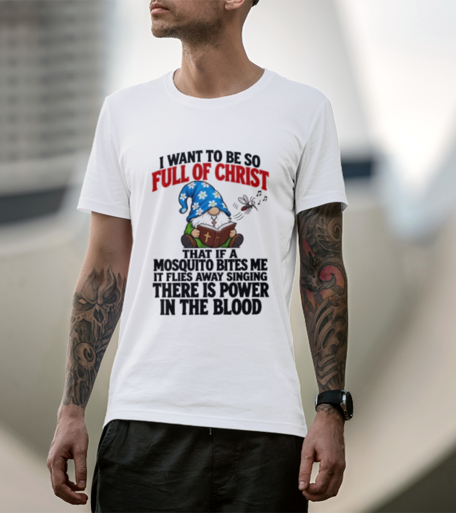 I Want To Be So Full Of Christ That If A Mosquito Bites Me It Flies Away Singing There Is Power In The Blood Gnome T-Shirt
