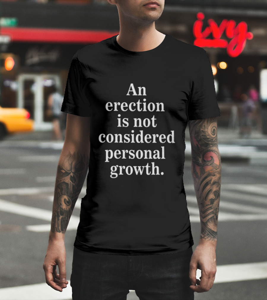 An Erection Is Not Considered Personal Growth T-Shirt
