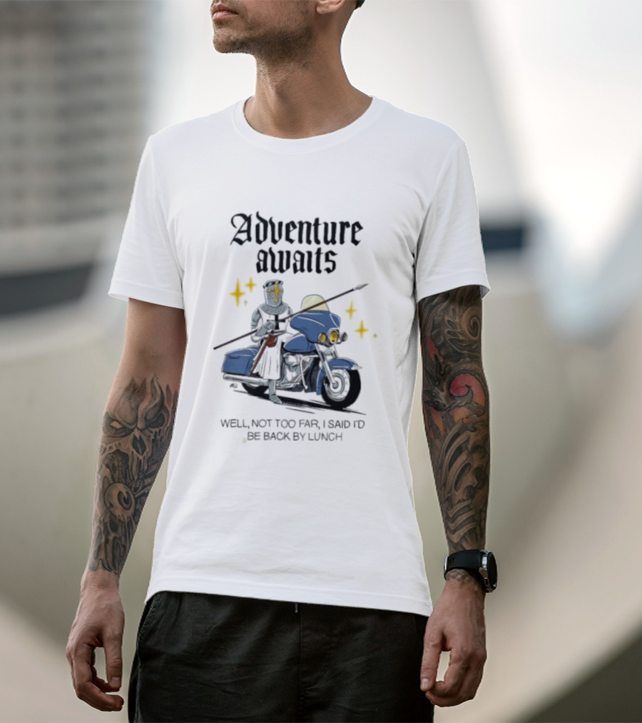 Adventure Awaits Knight On Motorcycle Well Not Too Far Back By Lunch T-Shirt