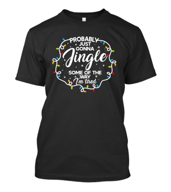 Probably Just Gonna Jingle Some Of The Way I'm Tired Christmas Lights T-Shirt