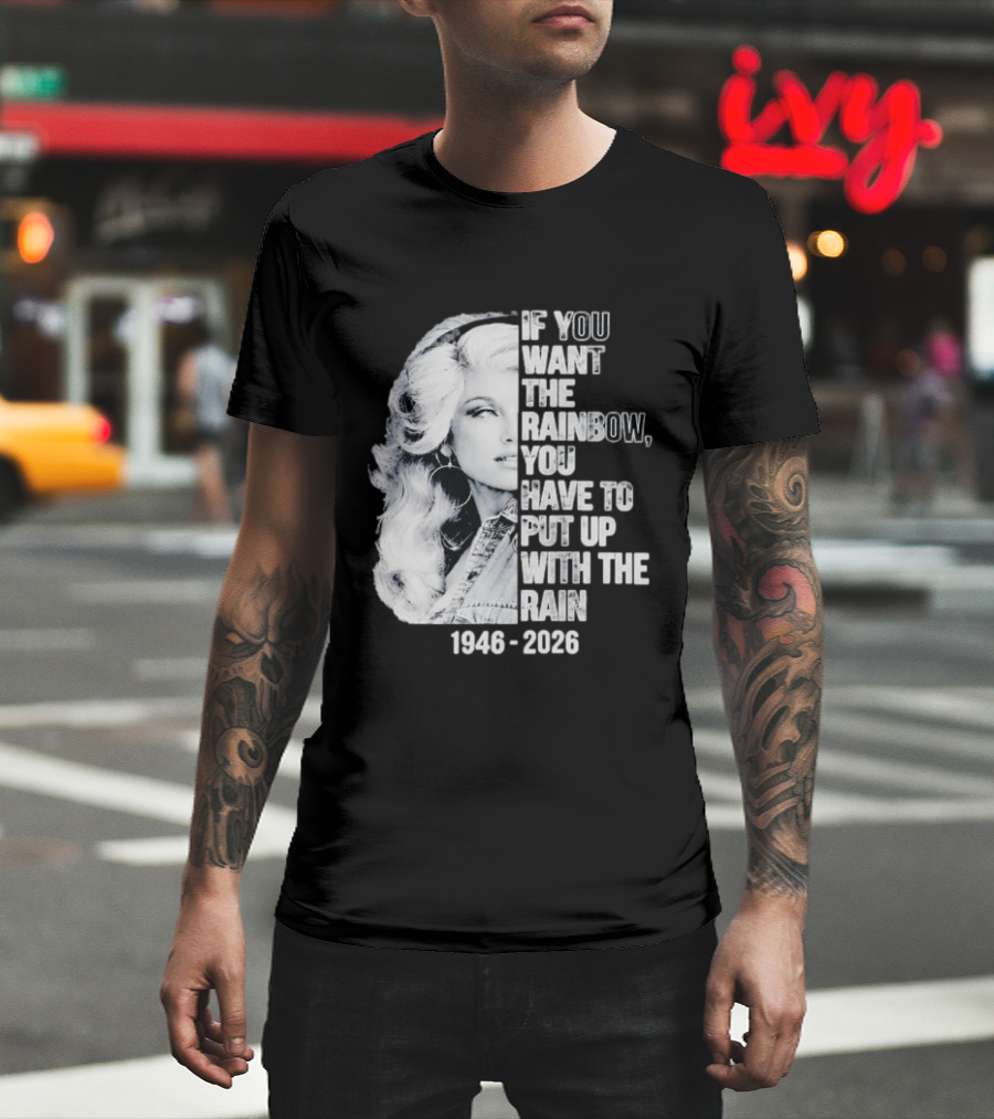 Dolly Parton 1946 2026 If You Want The Rainbow You Have To Put Up With The Rain T-Shirt