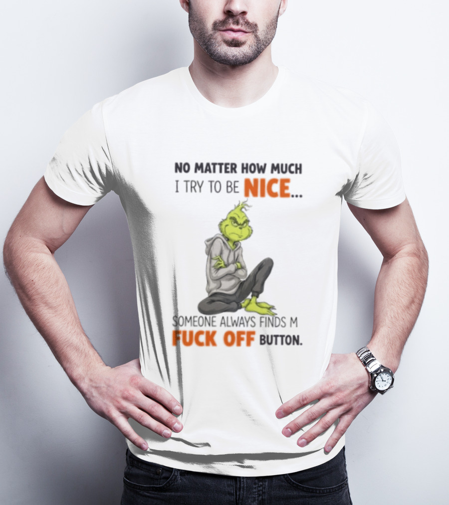 No Matter How Much I Try To Be Nice Someone Always Finds My Fuck Off Button Grinch T-Shirt