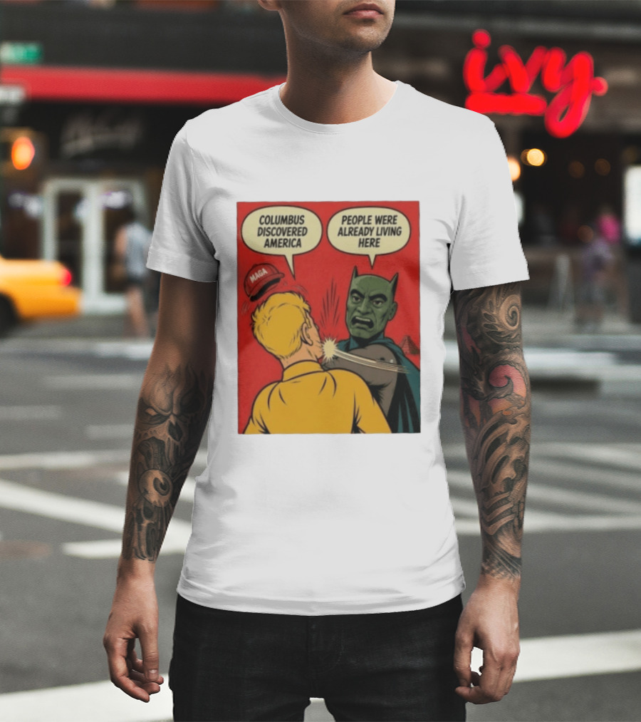 Columbus Discovered America Meme MAGA Hat Slap People Were Already Living Here T-Shirt