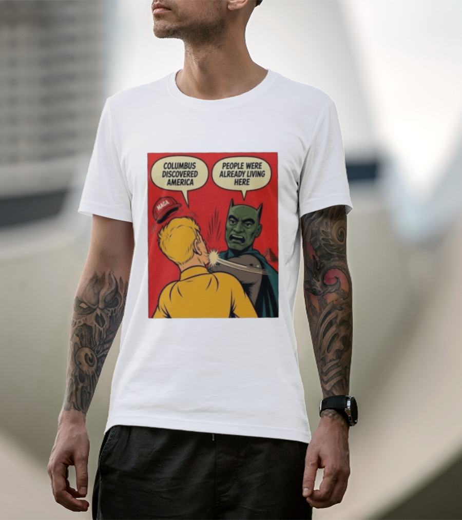 Columbus Discovered America Meme MAGA Hat Slap People Were Already Living Here T-Shirt