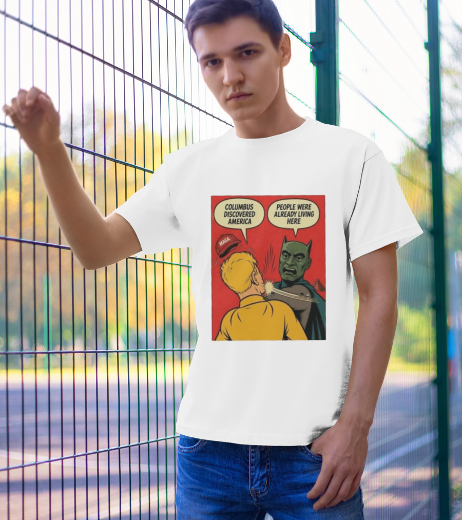 Columbus Discovered America Meme MAGA Hat Slap People Were Already Living Here T-Shirt