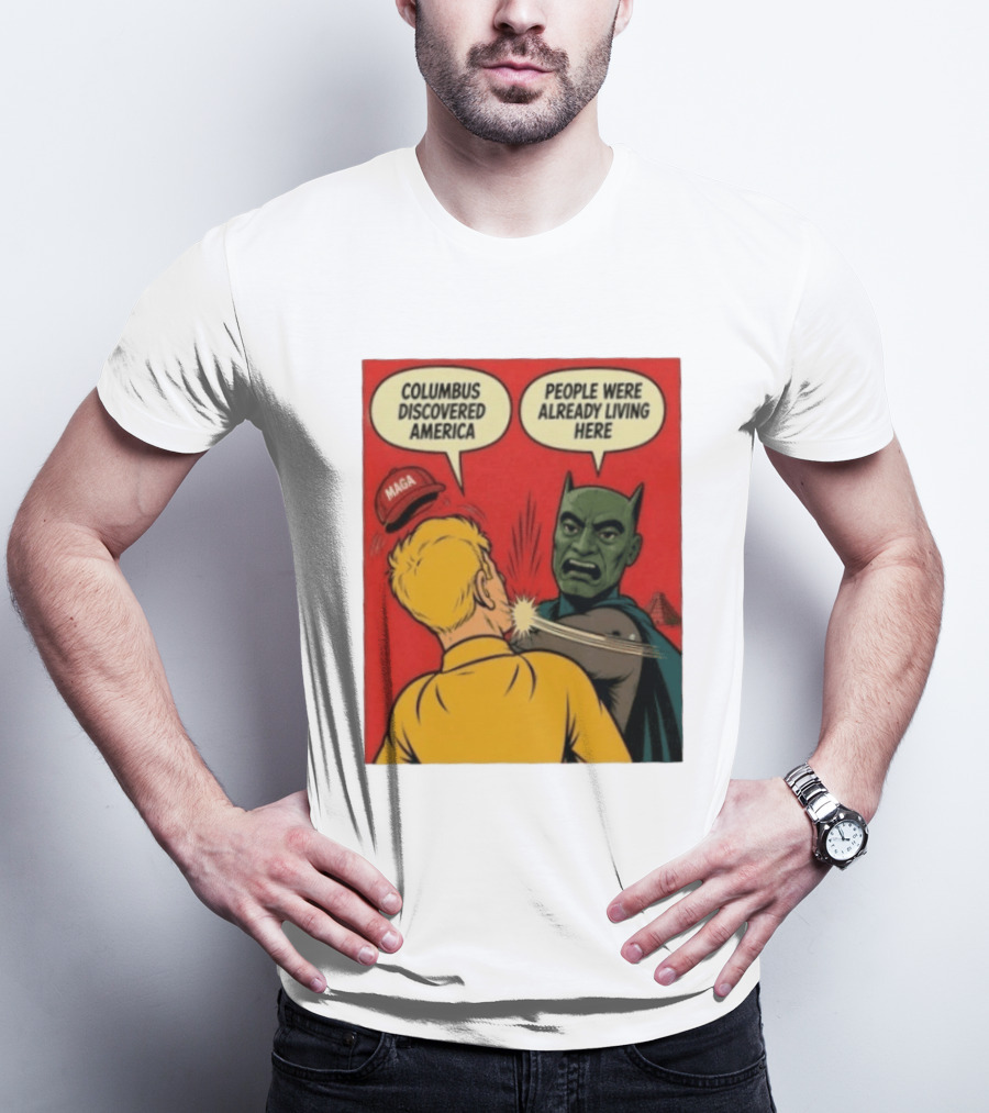 Columbus Discovered America Meme MAGA Hat Slap People Were Already Living Here T-Shirt
