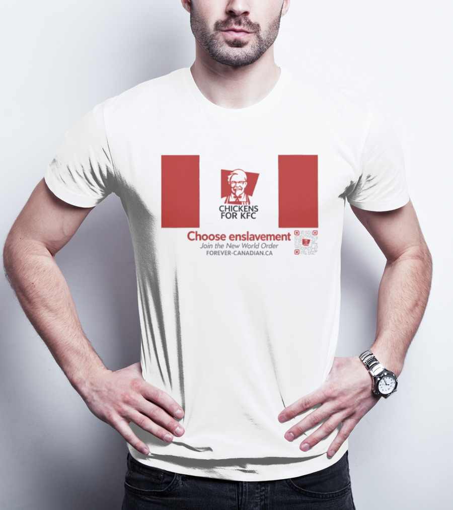 Chickens For KFC Choose Enslavement Join The New World Order Forever Canadian.ca T-Shirt
