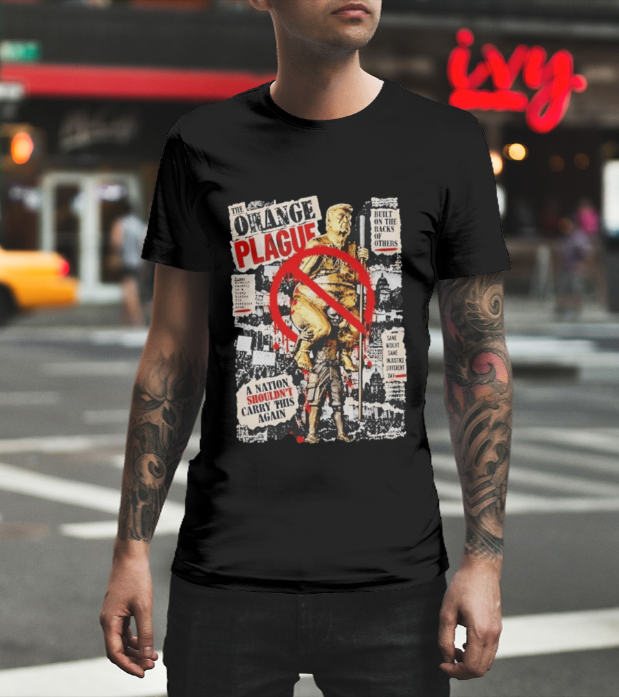 The Orange Plague Built On The Backs Of Others A Nation Shouldn't Carry This Again T-Shirt