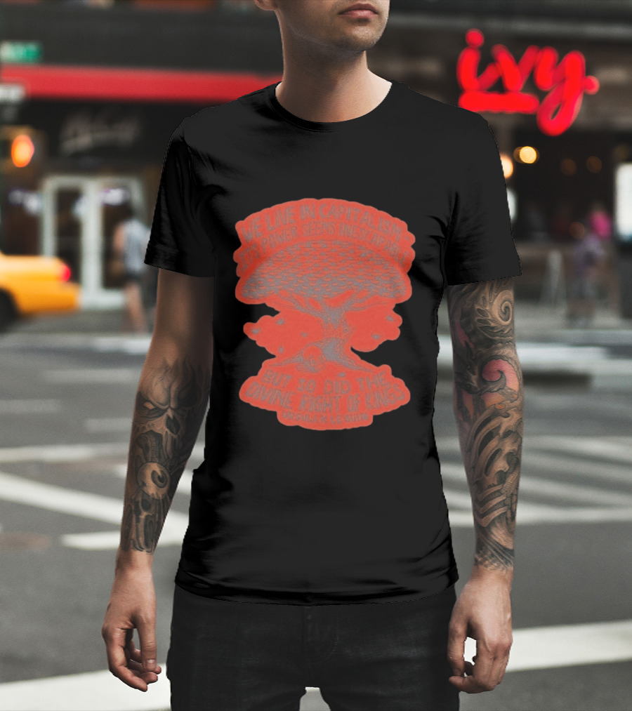 We Live In Capitalism Power Seems Inescapable Divine Right Of Kings Ursula K Le Guin T-Shirt