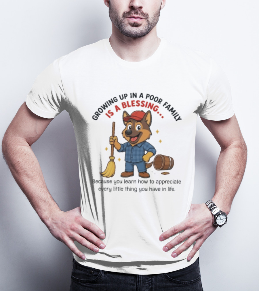 Growing Up In A Poor Family Is A Blessing Inspirational Dog With Broom And Barrel T-Shirt
