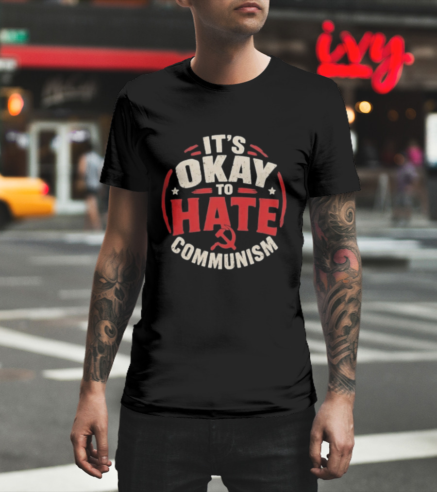 It's Okay To Hate Communism Distressed Hammer And Sickle T-Shirt