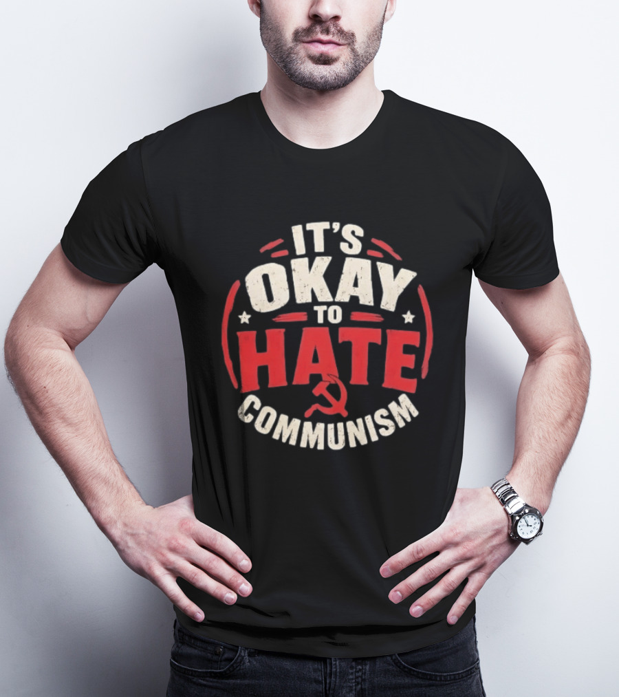 It's Okay To Hate Communism Distressed Hammer And Sickle T-Shirt