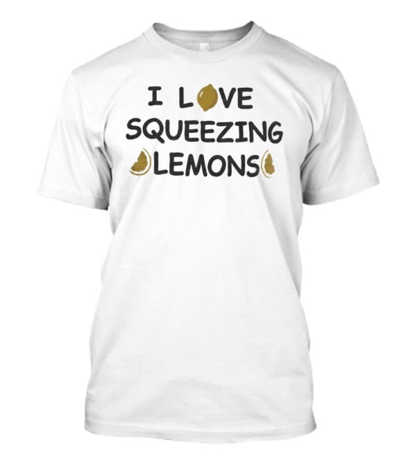 I Love Squeezing Lemons Citrus Fruit Passion T-Shirt