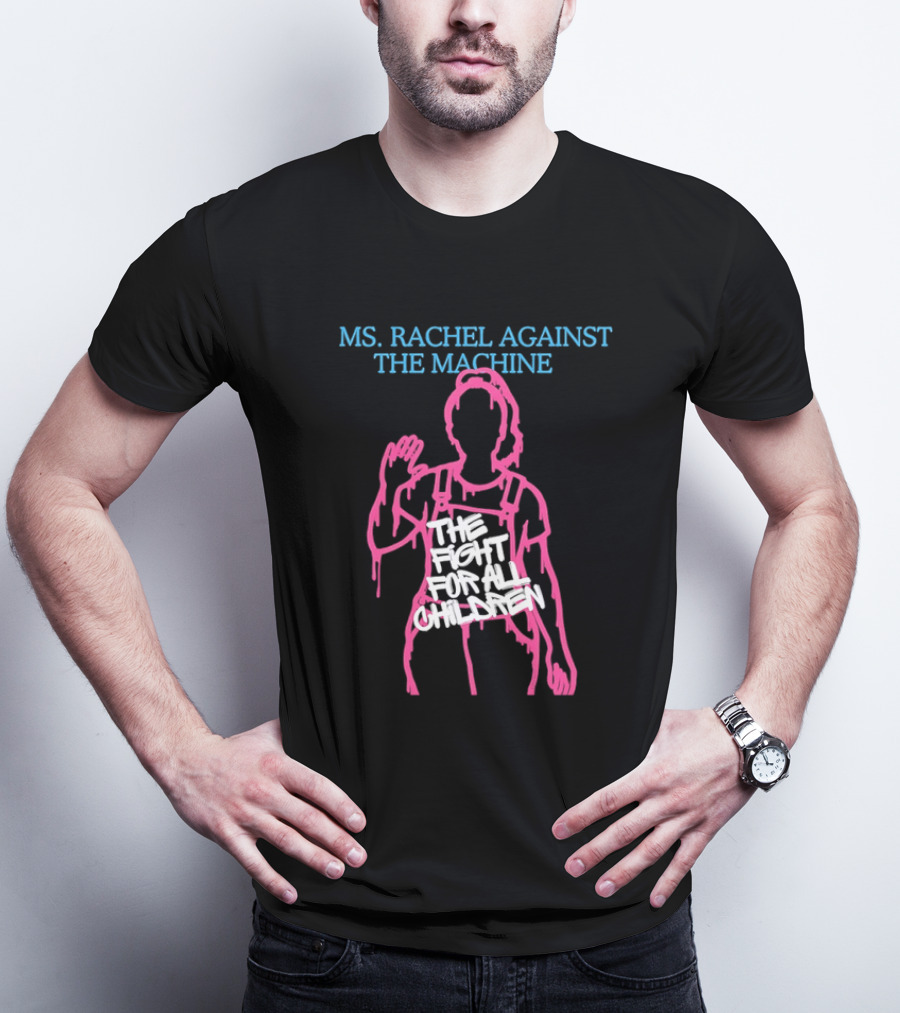 Ms Rachel Against The Machine The Fight For All Children T-Shirt