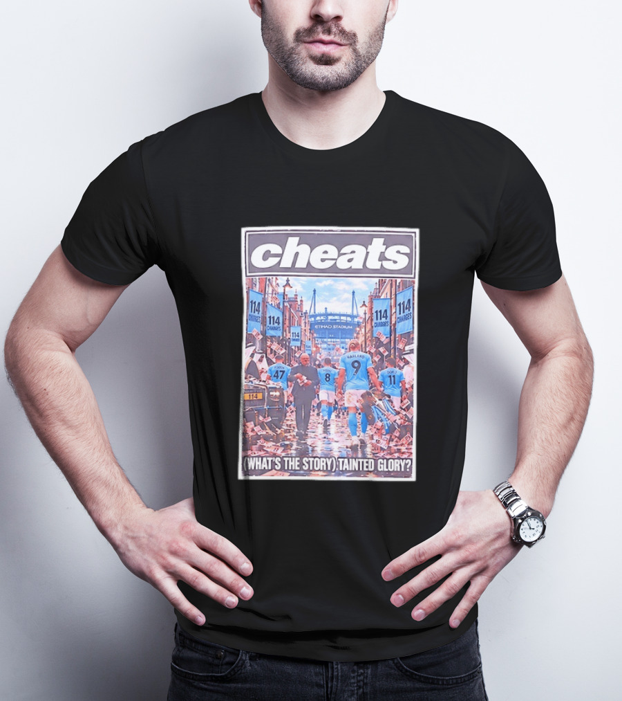 Cheats 114 Charges Etihad Stadium What's The Story Tainted Glory T-Shirt