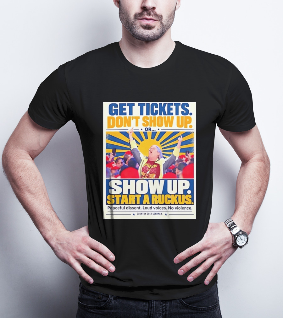 Get Tickets Don't Show Up Or Start A Ruckus Peaceful Dissent Loud Voices No Violence T-Shirt