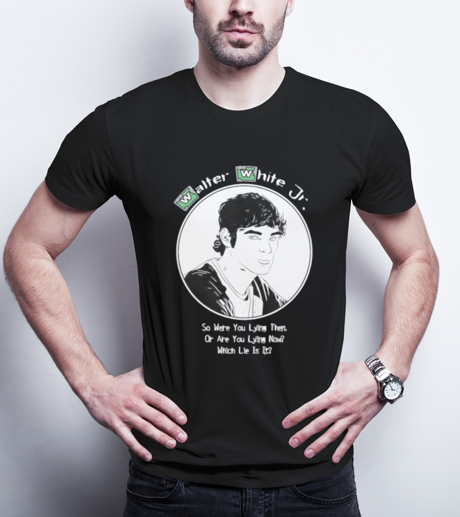 Walter White Jr So Were You Lying Then Or Are You Lying Now Which Lie Is It T-Shirt