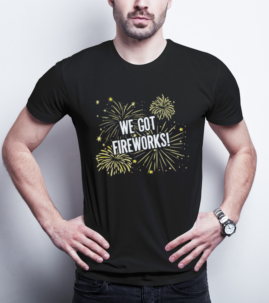 We Got Fireworks Fourth Of July Celebration T-Shirt