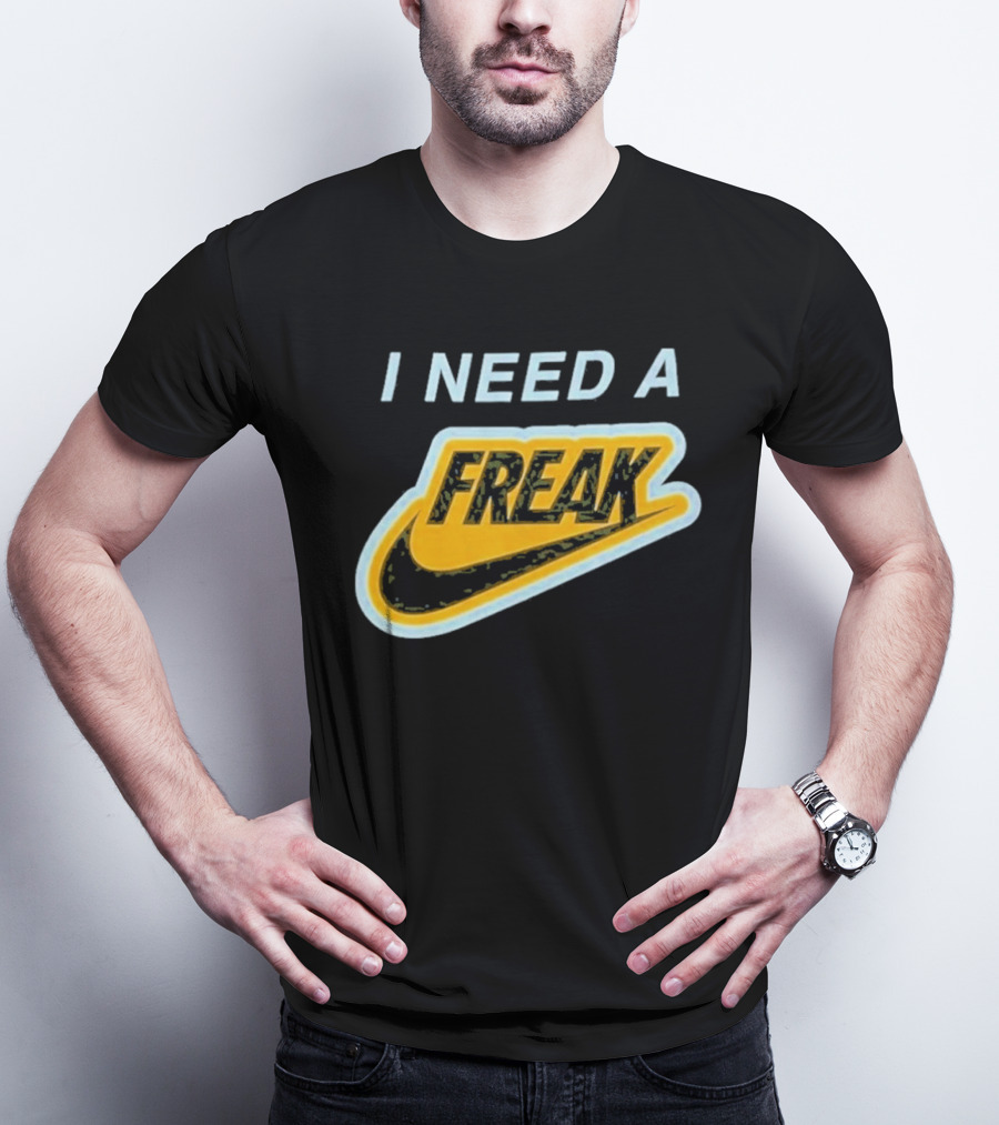 I Need A Freak Nike T-Shirt