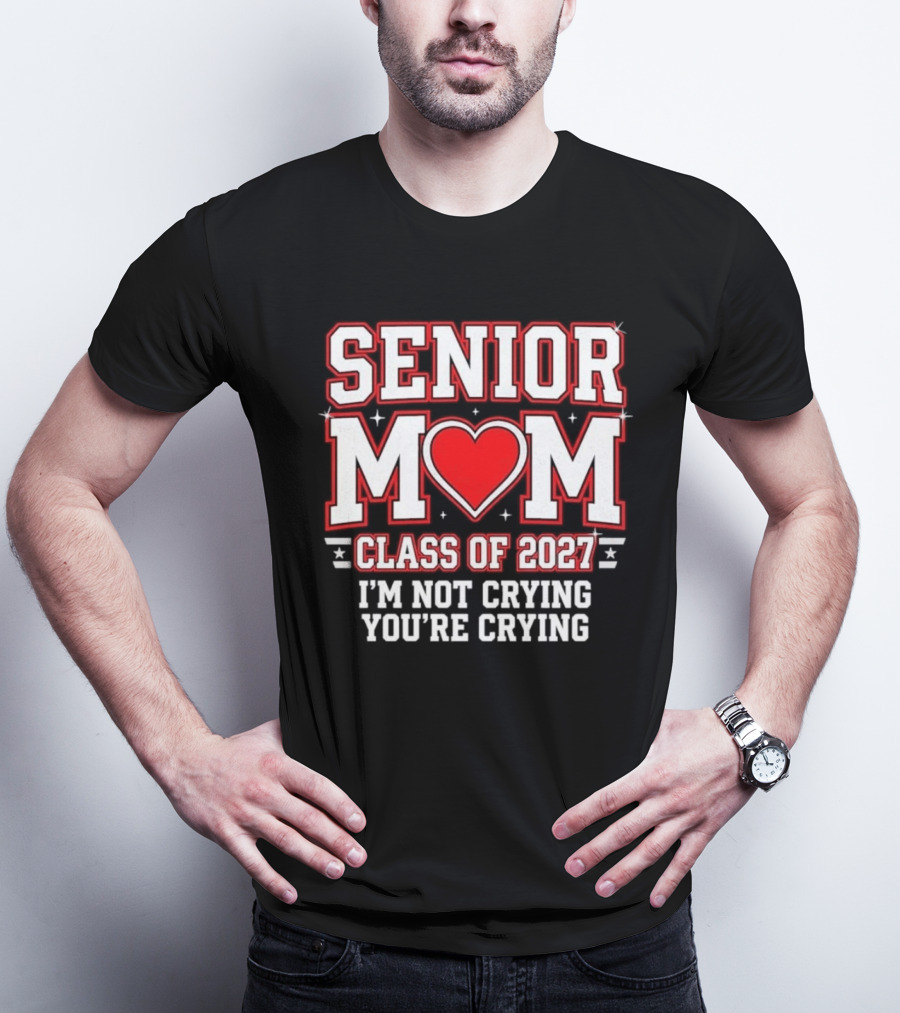 Senior Mom Heart Class Of 2027 I'm Not Crying You're Crying T-Shirt