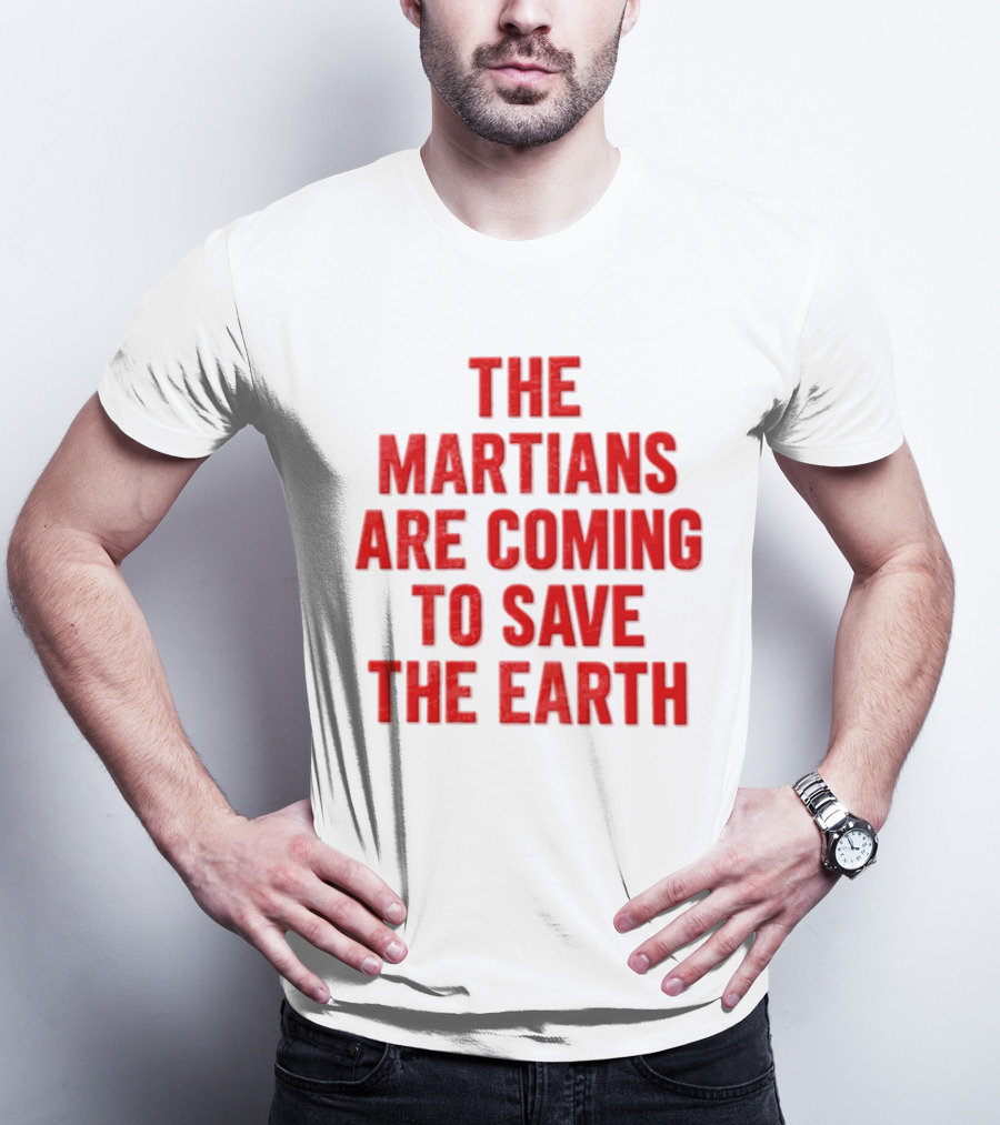 The Martians Are Coming To Save The Earth Message T-Shirt