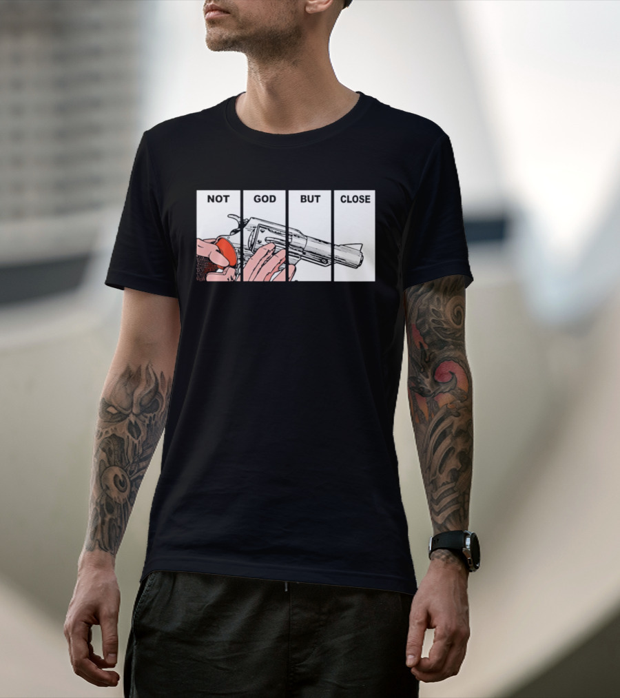 Not God But Close Revolver Pistol Firearm T-Shirt